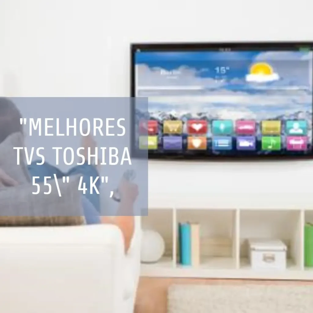 Melhores 5 TV Toshiba 55 polegadas 4k